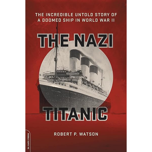 The Nazi Titanic: The Incredible Untold Story of a Doomed Ship in World ...